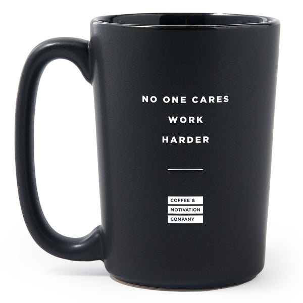 Motivational Mug - No One Cares Work Harder - Matte Black Ceramic ...